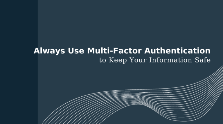 Always Use Multi-Factor Authentication to Keep Your Information Safe
